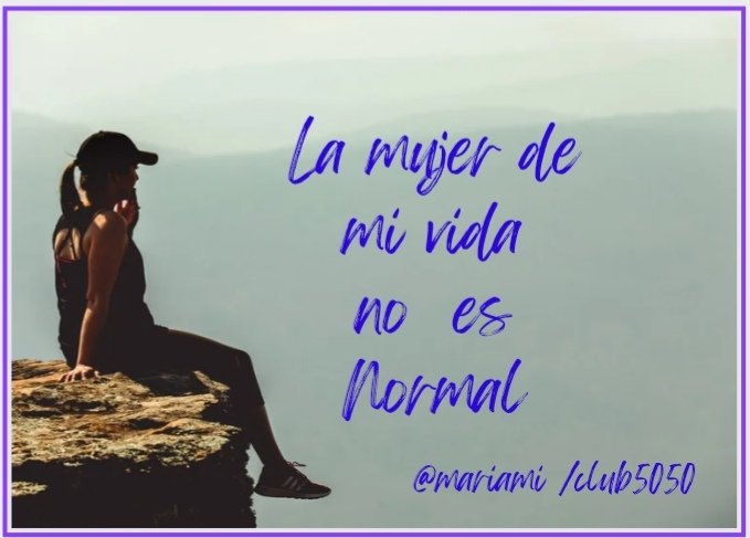 "La mujer de mi vida no es normal"