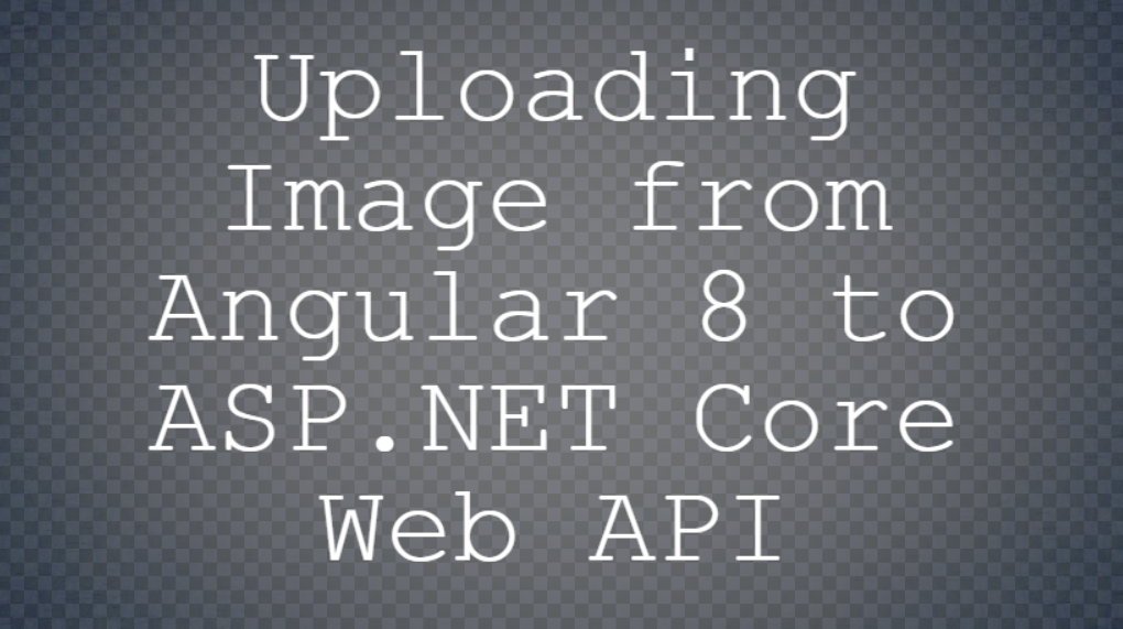 Uploading Image from Angular to ASP.NET Core Web API — Steemit