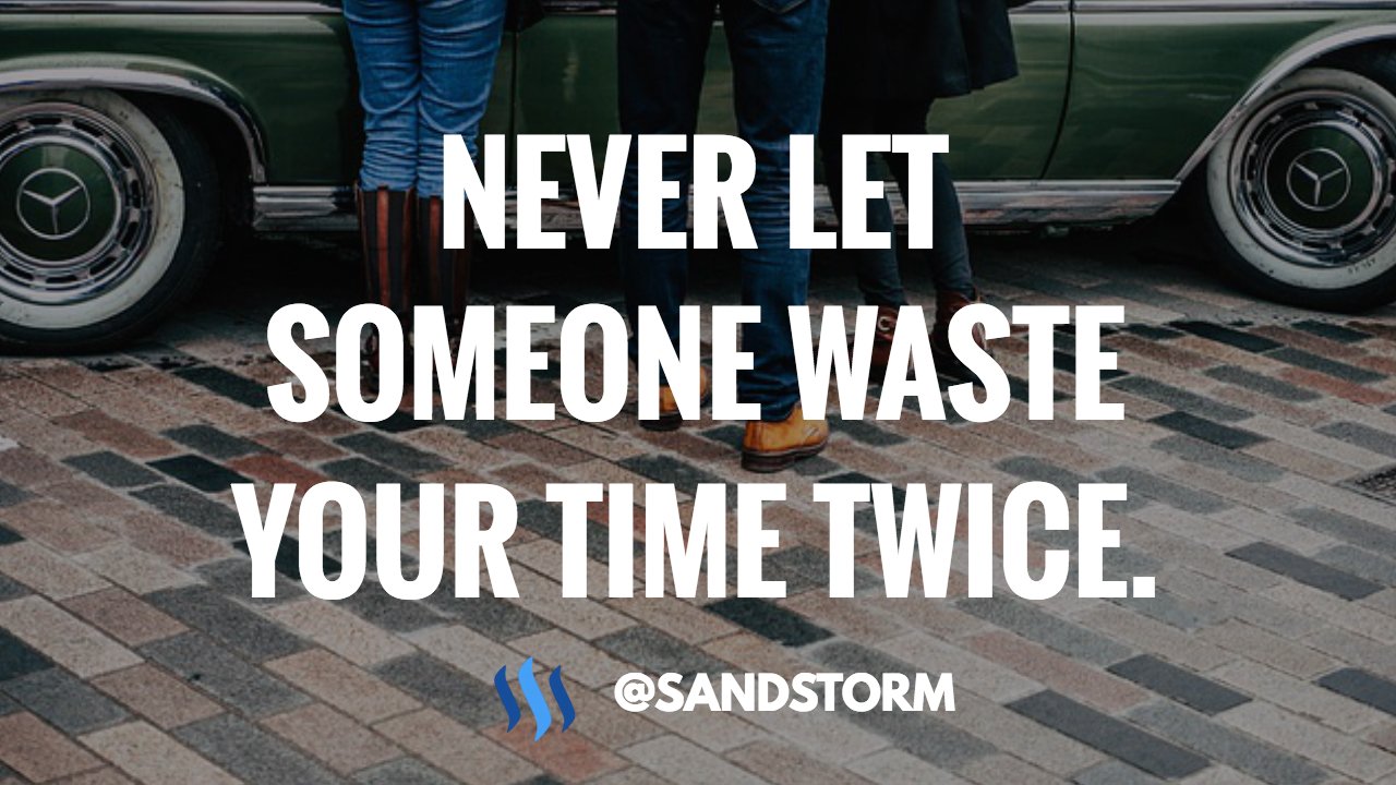 Quote of the Day #96: Never Let Someone Waste Your Time Twice! — Steemit