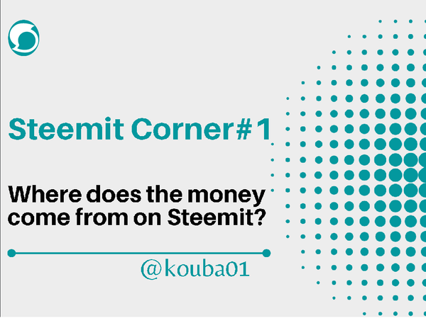 Steemit Corner #1 : Where does the money come from on Steemit?
